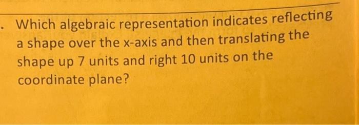 Solved . Which algebraic representation indicates reflecting | Chegg.com
