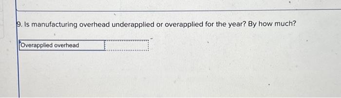 Solved 9. Is manufacturing overhead underapplied or | Chegg.com