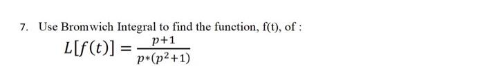 Solved 7. Use Bromwich Integral to find the function, f(t), | Chegg.com