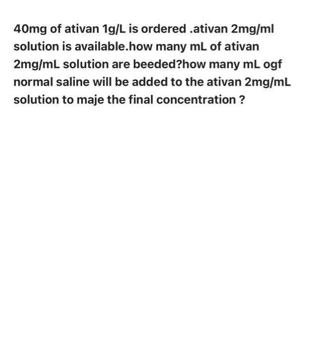 Solved 40mg of ativan 1g/L is ordered .ativan 2mg/ml | Chegg.com