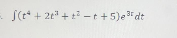 Solved ∫(t4+2t3+t2−t+5)e3tdt | Chegg.com