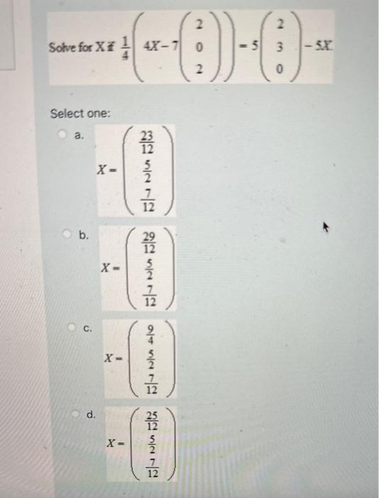 Solved Solve for X≥41⎝⎛4X−7⎝⎛202⎠⎞⎠⎞=5⎝⎛230⎠⎞−5X Select one: | Chegg.com