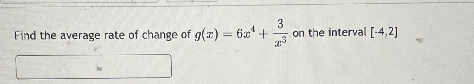 Solved Find the average rate of change of g(x)=6x4+3x3 ﻿on | Chegg.com