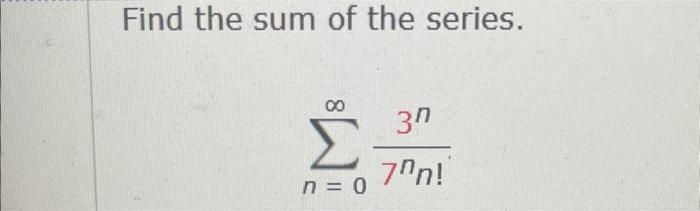 Solved Find the sum of the series. ∑n=0∞7nn!3n | Chegg.com