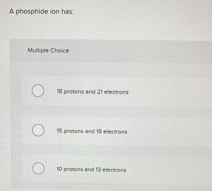Solved A phosphide ion has: Multiple Choice 18 protons and | Chegg.com