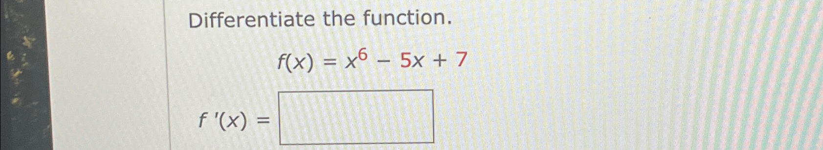 Solved Differentiate the function.f(x)=x6-5x+7f'(x)= | Chegg.com
