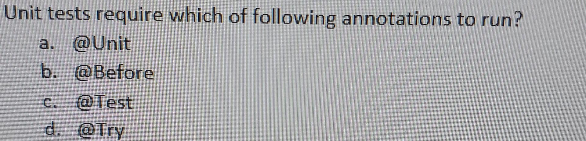 Solved Unit tests require which of following annotations to | Chegg.com