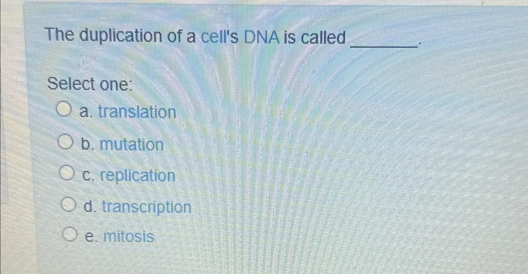 Solved The duplication of a cell's DNA is calledSelect | Chegg.com