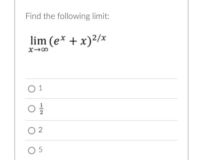 Solved Find the following limit: limx→∞(ex+x)2/x 1 21 | Chegg.com