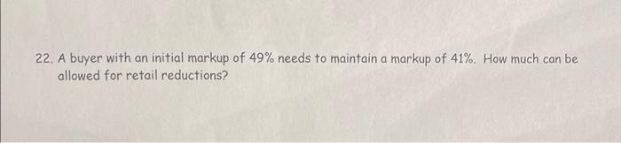 Solved 22. A buyer with an initial markup of 49% needs to | Chegg.com