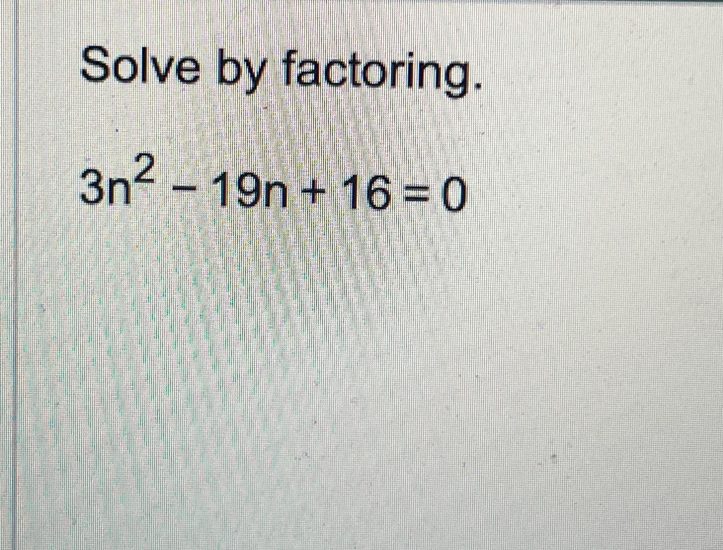 Solved Solve by factoring.3n2-19n+16=0 | Chegg.com