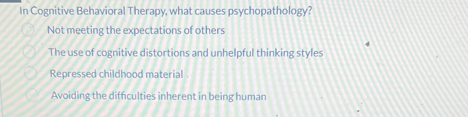 Solved In Cognitive Behavioral Therapy, what causes | Chegg.com