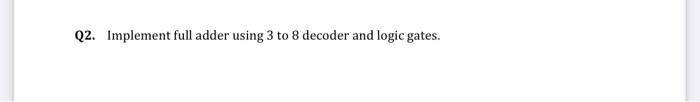 Solved Q2. Implement full adder using 3 to 8 decoder and | Chegg.com