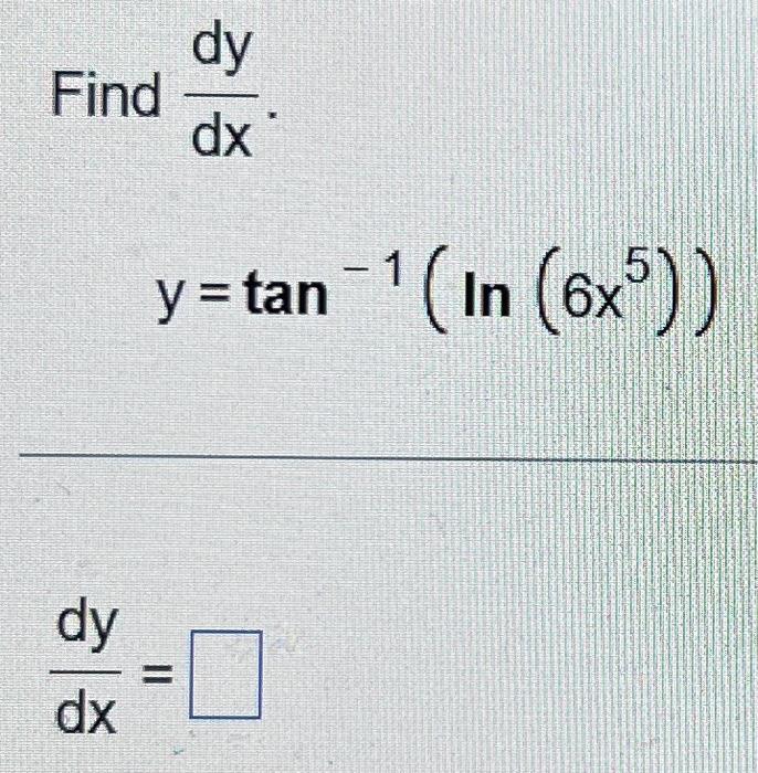 Solved Find dxdy. y=tan−1(ln(6x5)) dxdy= | Chegg.com