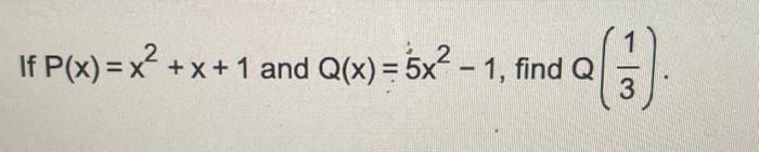 Solved If P(x)=x2+x+1 and Q(x)=5x2−1, find Q(31) | Chegg.com