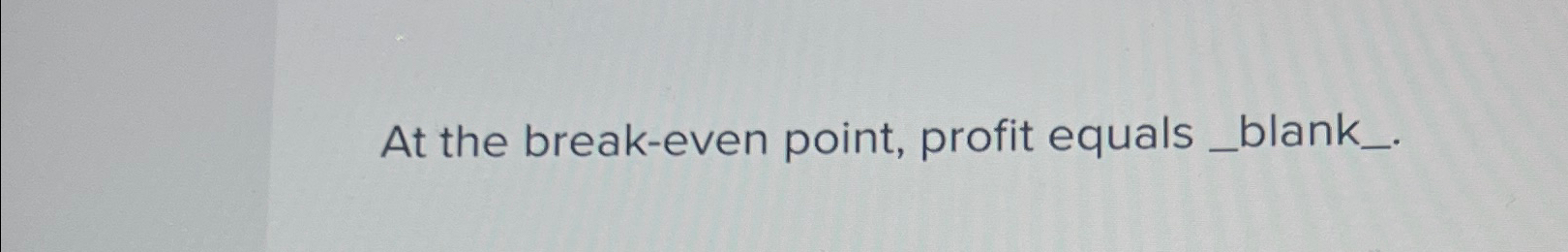 Solved At the break-even point, profit equals . | Chegg.com