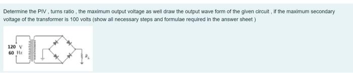 Solved Determine the PIV, turns ratio , the maximum output | Chegg.com