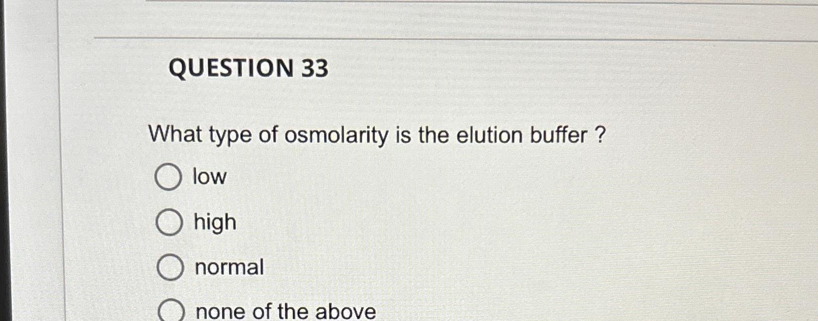 Solved QUESTION 33What type of osmolarity is the elution | Chegg.com