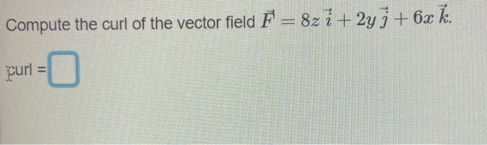 Solved Compute the curl of the vector field \\( \\vec{F}=8 z | Chegg.com