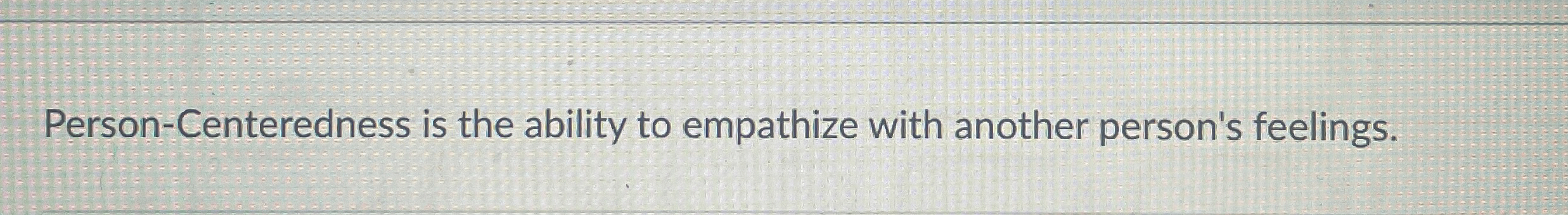 Solved Person-Centeredness is the ability to empathize with | Chegg.com