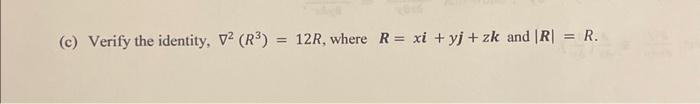 Solved (c) Verify the identity, ∇2(R3)=12R, where R=xi+yj+zk | Chegg.com