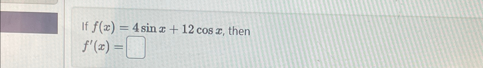 Solved If f(x)=4sinx+12cosx, ﻿thenf'(x)= | Chegg.com