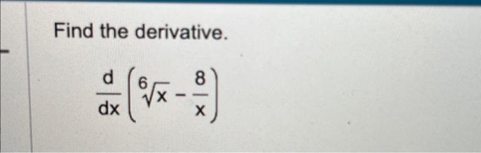 Solved Find the derivative. dxd(6x−x8) | Chegg.com