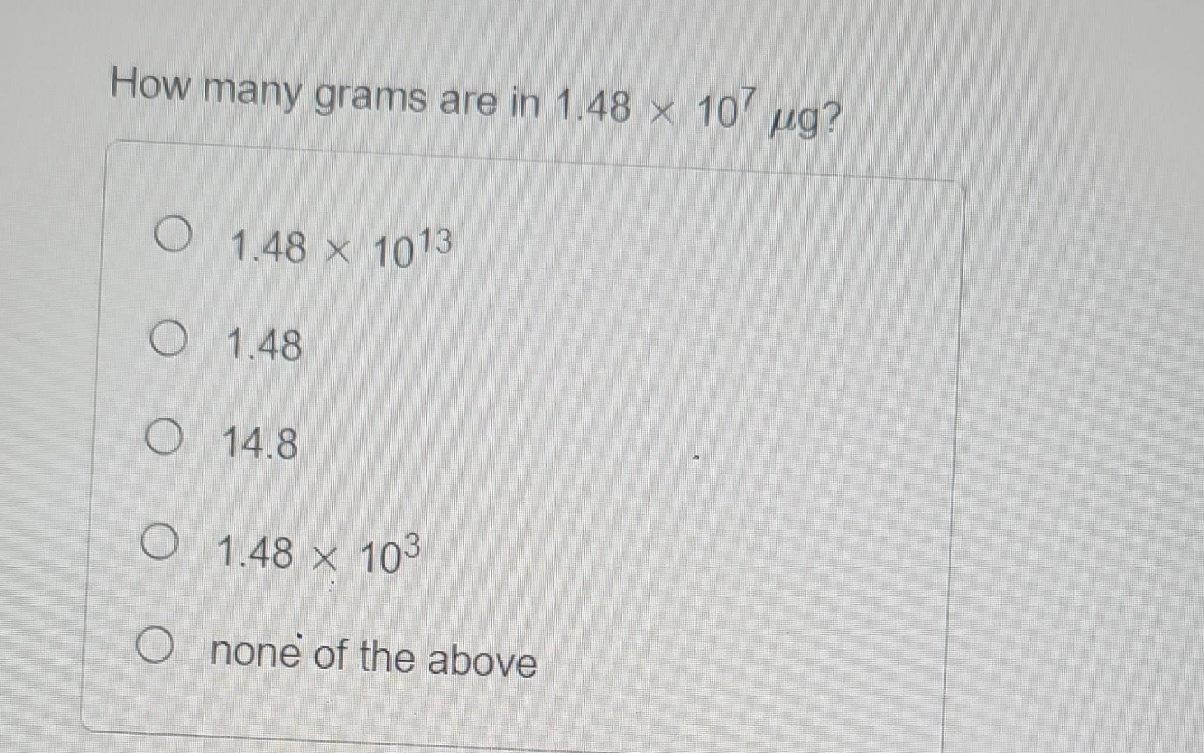 Solved How many grams are in 1.48×107μg ? 1.48×1013 1.48 | Chegg.com
