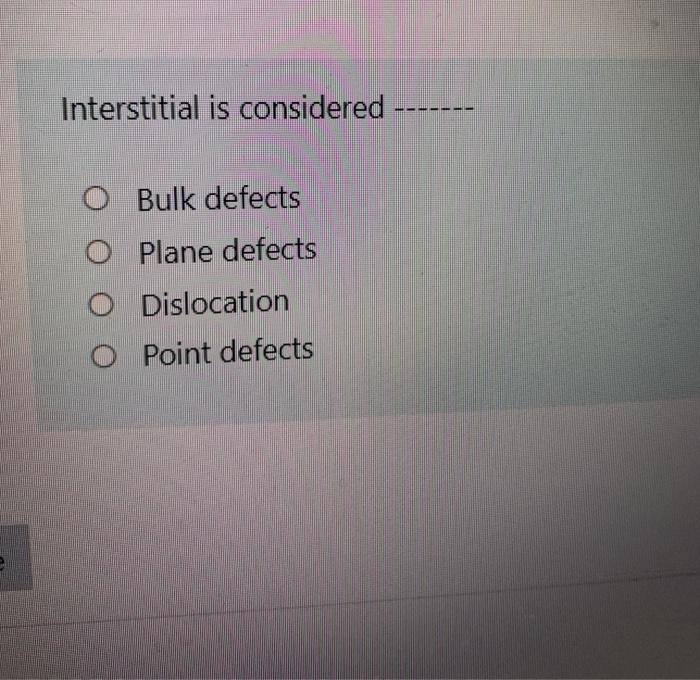 Solved Interstitial is considered O Bulk defects O Plane | Chegg.com