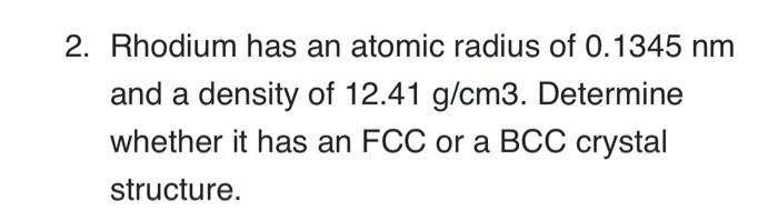 Solved 2. Rhodium has an atomic radius of 0.1345 nm and a | Chegg.com