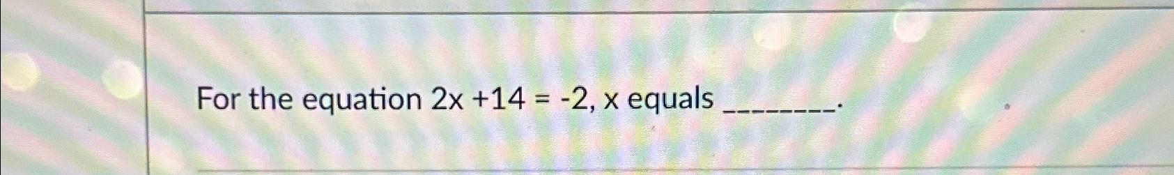 Solved For the equation 2x+14=-2,x ﻿equals | Chegg.com