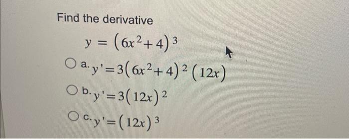 Solved Find the derivative y=(6x2+4)3 a. y′=3(6x2+4)2(12x) | Chegg.com