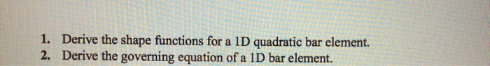 Solved 1. Derive the shape functions for a 1D quadratic bar | Chegg.com