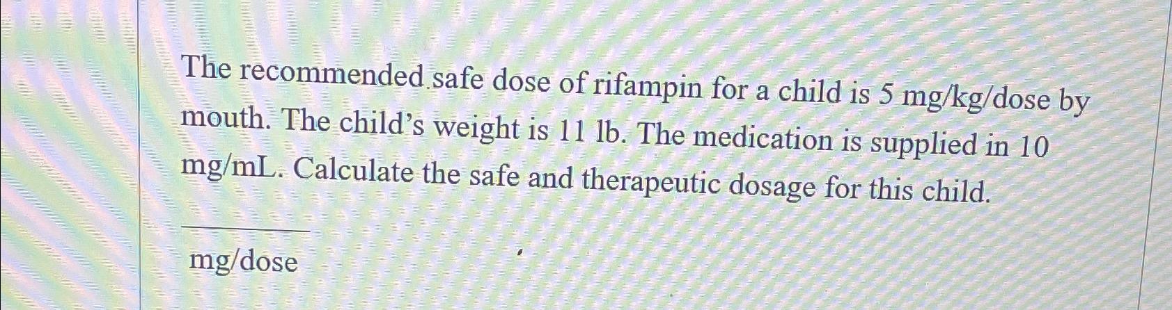 Solved The recommended safe dose of rifampin for a child is | Chegg.com