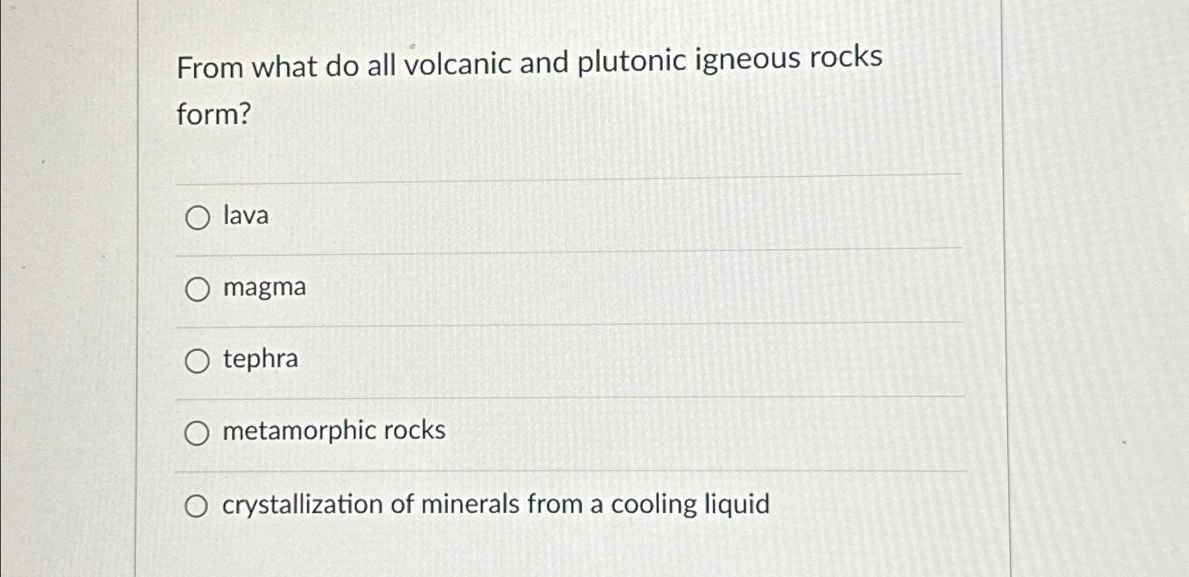 Solved From what do all volcanic and plutonic igneous rocks | Chegg.com