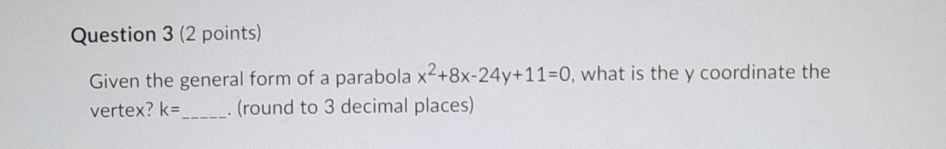 Solved Given the general form of a parabola x2+8x−24y+11=0, | Chegg.com