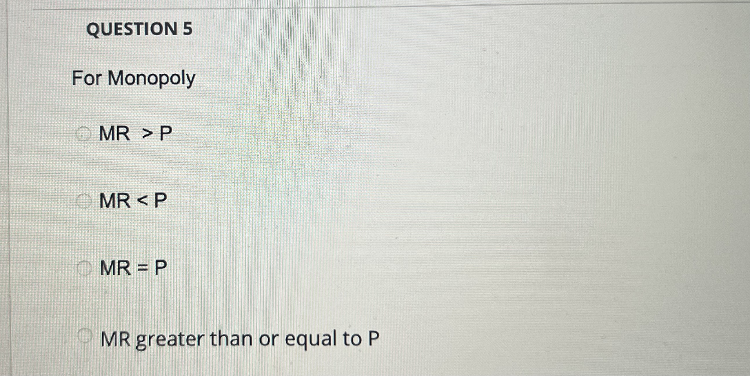 Solved QUESTION 5For MonopolyMR>PMR=PPMRMR=PMR ﻿greater than | Chegg.com