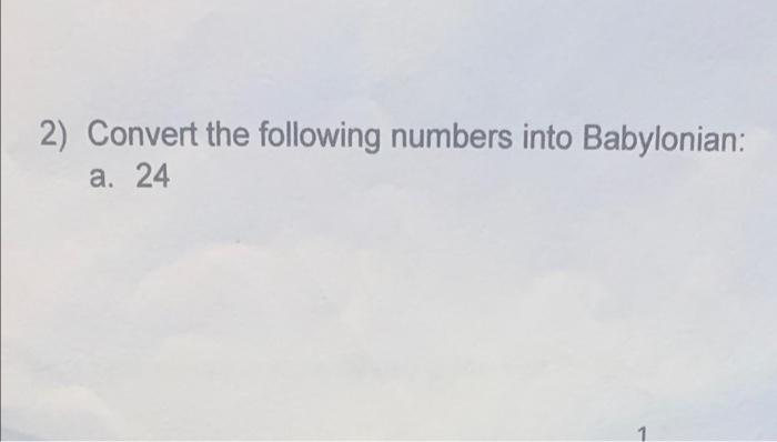 Solved 2) Convert the following numbers into Babylonian: a. | Chegg.com