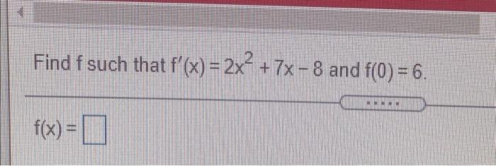 Solved Find f such that f'(x) = 2x2 + 7x-8 and f(0) = 6. IM | Chegg.com