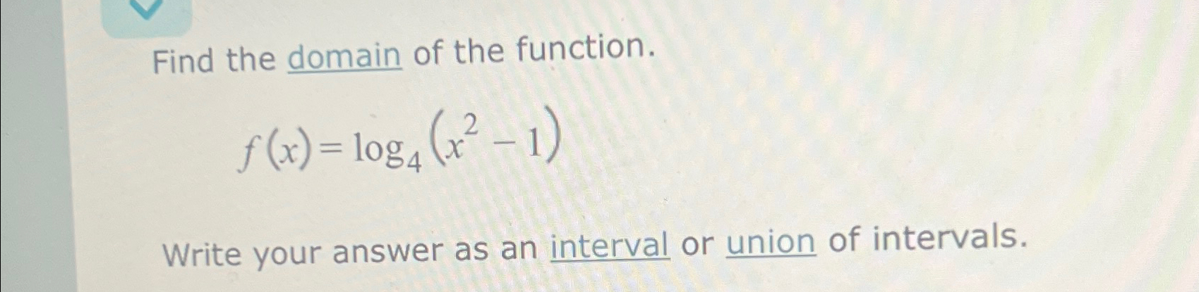 Solved Find the domain of the function.f(x)=log4(x2-1)Write | Chegg.com