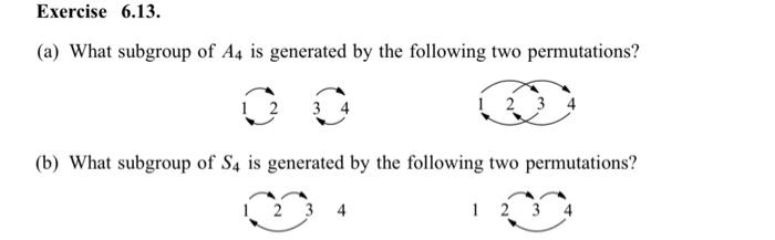 Solved Exercise 6.13. (a) What subgroup of A4 is generated | Chegg.com