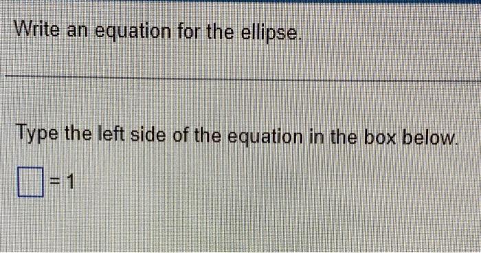 Solved Write an equation for the ellipse. Type the left side | Chegg.com