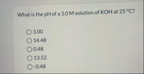 Solved What is the pH of a 3.0 ﻿M solution of KOH at | Chegg.com