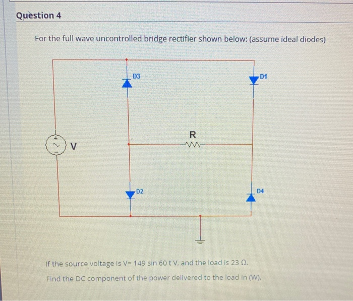 Solved Question 4 For the full wave uncontrolled bridge | Chegg.com