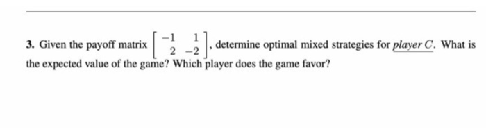 Solved 12 3. Given the payoff matrix ? _ , determine optimal | Chegg.com