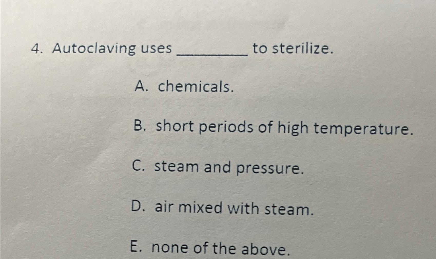 Solved Autoclaving uses to sterilize.A. ﻿chemicals.B. ﻿short | Chegg.com