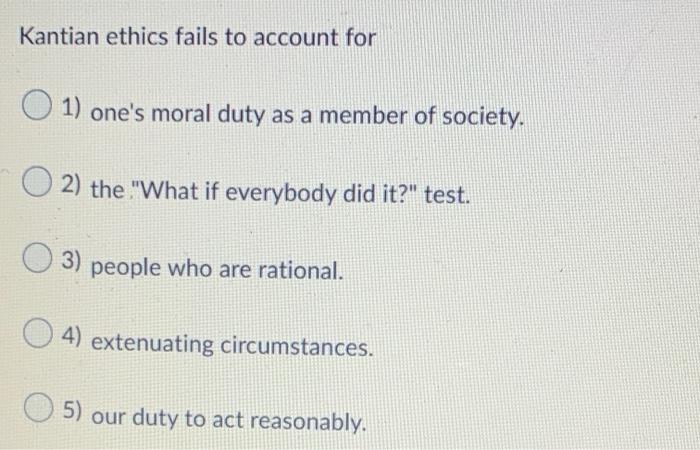 Solved Kantian ethics fails to account for 1) one's moral | Chegg.com