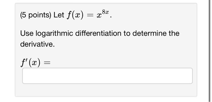 Solved (5 points) Let f(x)=x8x. Use logarithmic | Chegg.com