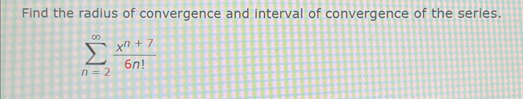Solved Find the radius of convergence and interval of | Chegg.com