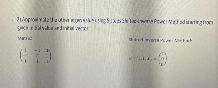 Solved 2) Approximate the other eigen value using 5 steps | Chegg.com